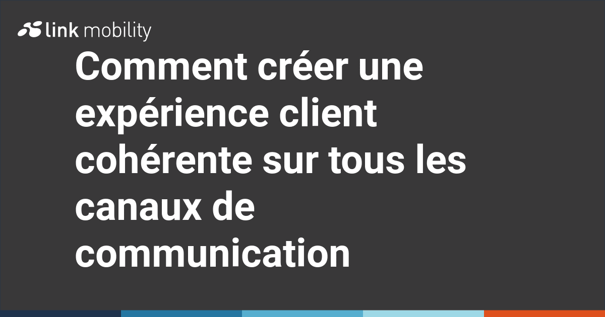 Comment créer une expérience client cohérente sur tous les canaux de communication